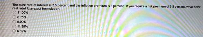 [GET ANSWER] The pure rate of interest is 2.5 percent and the inflation ...
