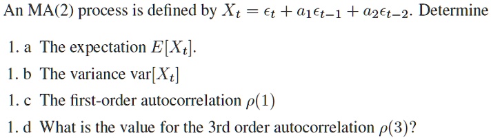 SOLVED: An MA(2) process is defined by Xt = €t + a1et-1 + a2€t-2. Determine 1.a The expectation ...