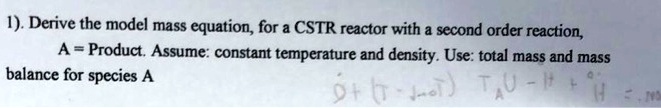1). Derive the model mass equation, for a CSTR reactor with a second ...