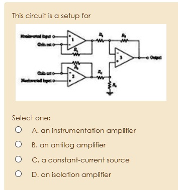SOLVED: This circuit is a setup for Select one: O A.an instrumentation amplifier O B.an antilog ...