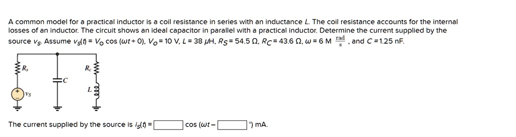 SOLVED: A common model for a practical inductor is a coil resistance in ...