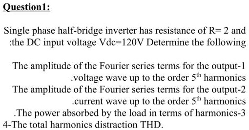 SOLVED: Single-phase half-bridge inverter has a resistance of R = 2 and the DC input voltage Vdc ...