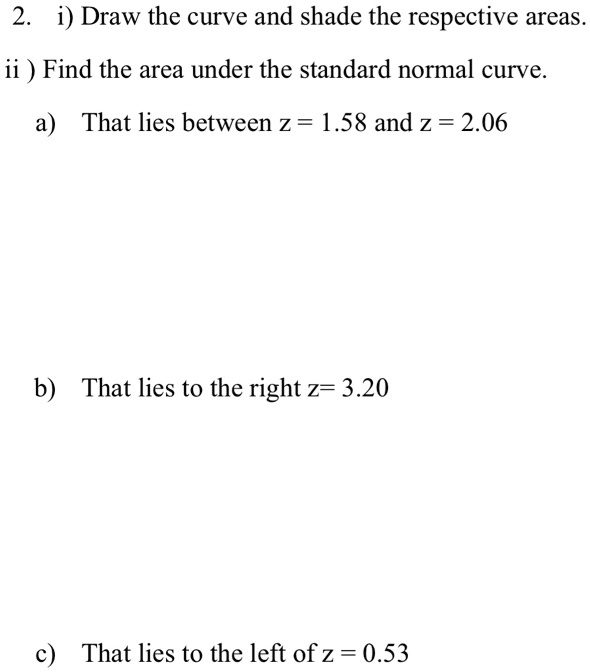 SOLVED: 1) Draw the curve and shade the respective areas. ii) Find the area under the standard ...
