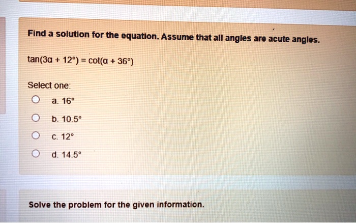 [GET ANSWER] find a solution for the equation assume that all angles are acute angles tan3a 128 ...