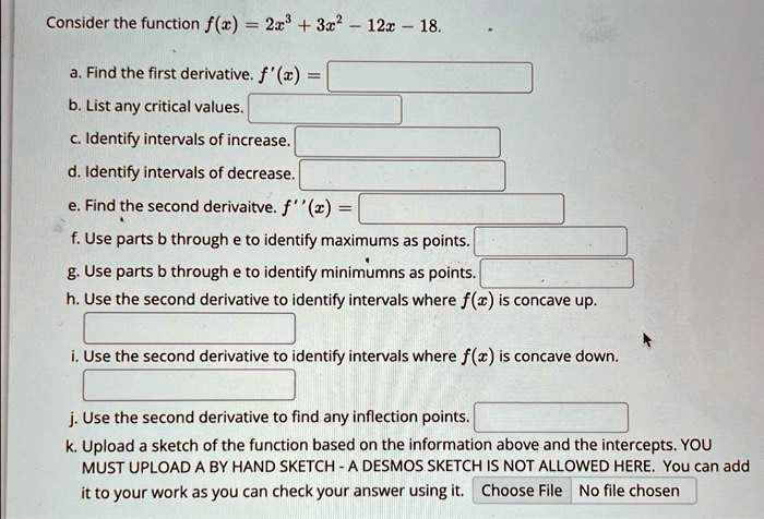 SOLVED: Consider the function f=2x3+3x-12x-18. a.Find the first derivative.f= b.List any ...