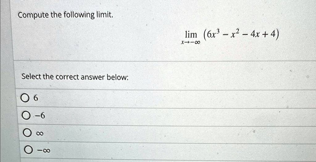 SOLVED: Compute the following limit. lim(x->-infty )(6x^(3)-x^(2)-4x+4) Select the correct ...