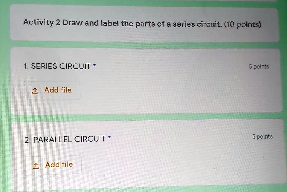 Activity 2 Draw and label the parts of a series circuit. (10 points) 1. SERIES CIRCUIT * ? Add ...