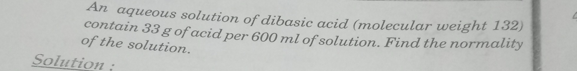 An aqueous solution of dibasic acid (molecular weight 132) contain 33 g of acid per 600 ml of ...