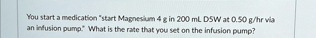 you start a medication start magnesium 4g in 200ml d5w at 050ghr via an ...