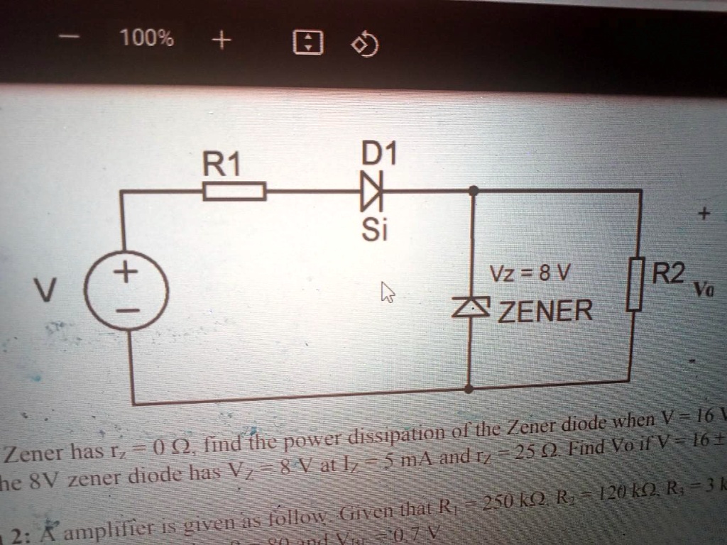 100% + + V D1 R1 + Si Vz = 8 V ZENER R2 Vo Zener has rz = 0 Ω, find the ...