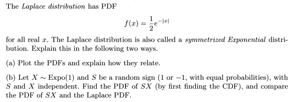 The Laplace distribution has PDF f(x) = (1)/(2)e^-|x| for all real x ...