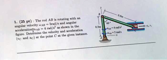 1. (25 pt): The rod AB is rotating with an angular velocity ωAB = 5 rad/s and angular ...
