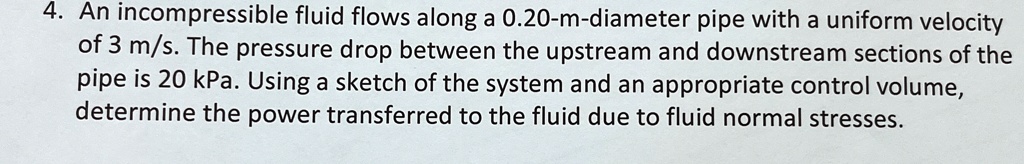 4 an incompressible fluid flows along a 020 m diameter pipe with a uniform velocity of 3 ms the ...