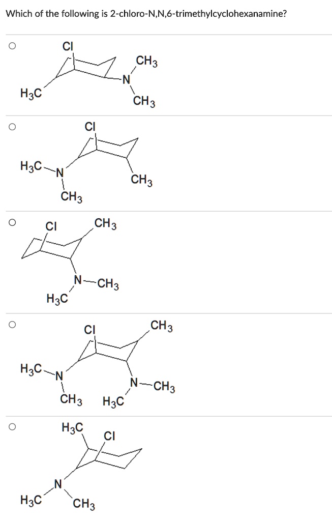 SOLVED: Which of the following is 2-chloro-N,N,6-trimethylcyclohexanamine? CH3 H3C CH3 H3C -N ...