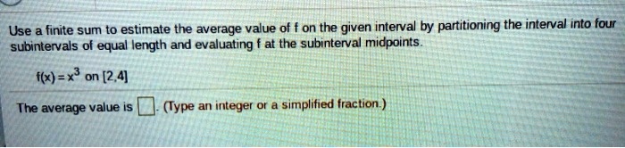 SOLVED: Use finite sum to estimate the average value of f on the given interval by partitioning ...