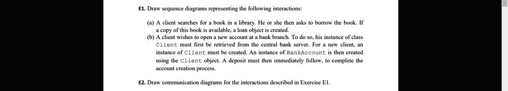 E1. Draw sequence diagrams representing the following interactions: (a ...