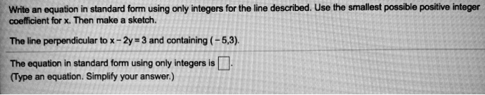 SOLVED:Write an equation in standard form using only integers for the line described; Use the ...