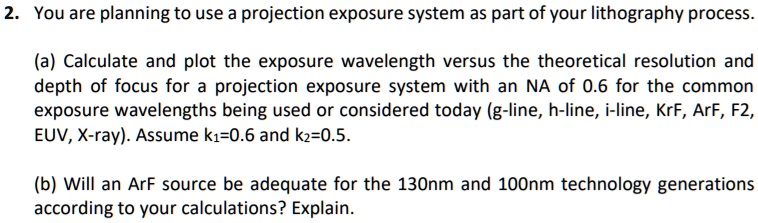 2. You are planning to use a projection exposure system as part of your ...