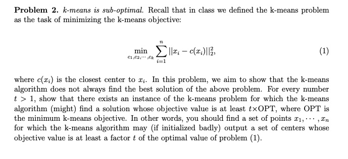 Problem 2. k-means is sub-optimal. Recall that in class we defined the ...