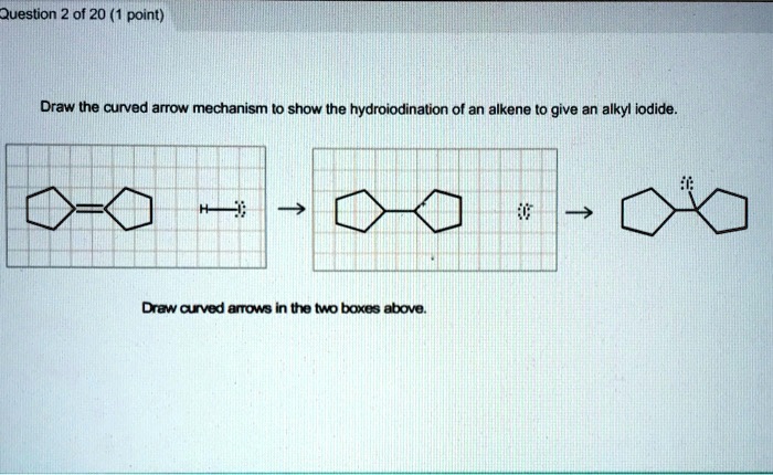 SOLVED: Question 2 of 20 (1 point) Draw the curved arrow mechanism t0 show Ihe hydroiodination ...