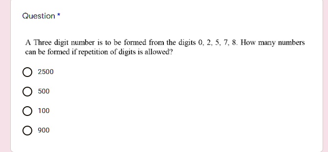 SOLVED: Question* A Three digit number is to be formed from the digits 0, 2, 5, 7, 8. How many ...