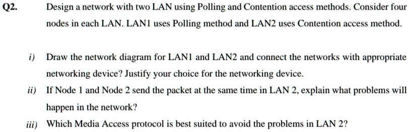SOLVED: Q2. Design a network with two LAN using Polling and Contention ...