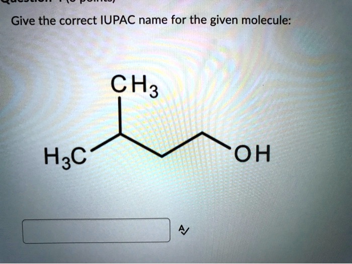 SOLVED: Give the correct IUPAC name for the given molecule: H3C OH CH3