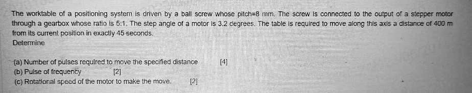 The worktable of a positioning system is driven by a ball screw whose pitch=8 mm. The screw is ...