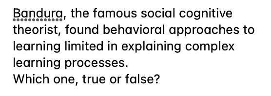 SOLVED: Bandura, the famous social cognitive theorist, found behavioral approaches to learning ...