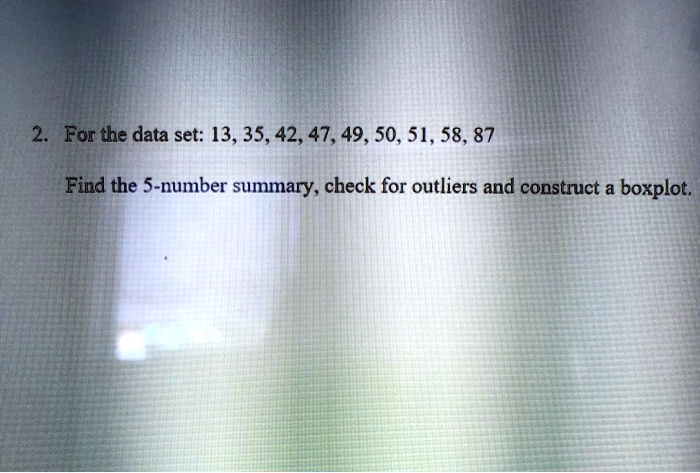 SOLVED: For the data set: 13,35,42,47,49,50,51,58,87 Find the S-number summary, check for ...