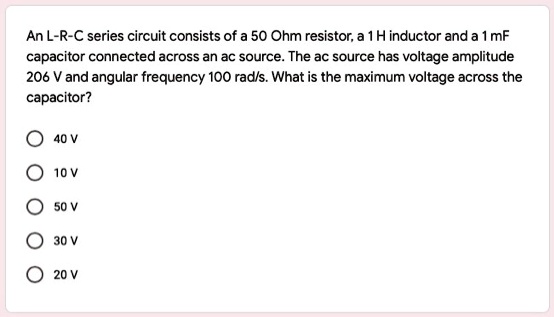 SOLVED: An L-R-C series circuit consists of a 50 Ohm resistor, 1 H inductor, and 1 mF capacitor ...