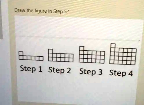SOLVED: Draw the figure in Step 5? Step 1 Step ` 2 Step 3 Step - 4