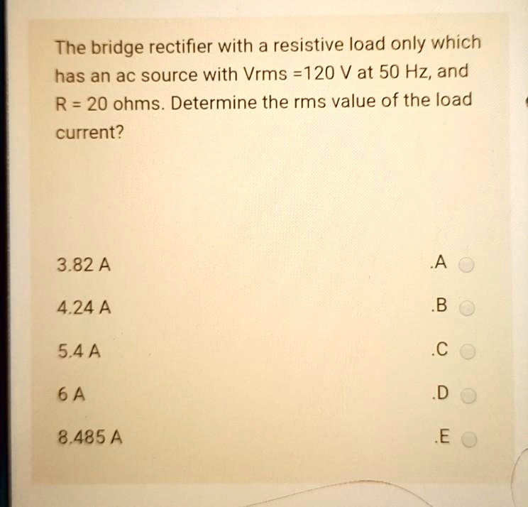 the bridge rectifier with a resistive load only which has an ac source with vrms 120 v at 50 hz ...