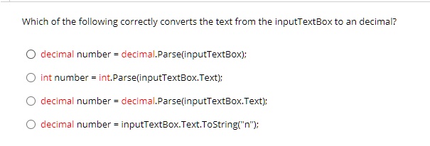 SOLVED: Which of the following correctly converts the text from the inputTextBox to a decimal? A ...