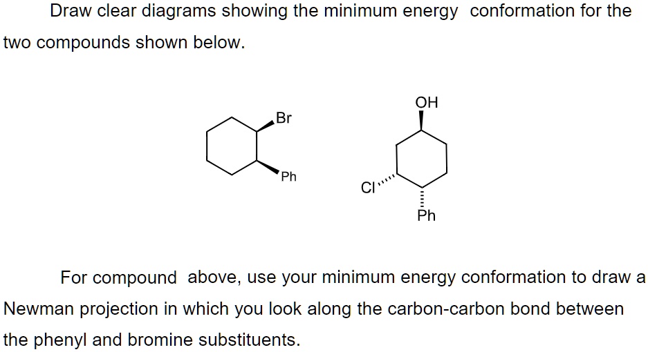 Draw clear diagrams showing the minimum energy conformation for the two compounds shown below ...