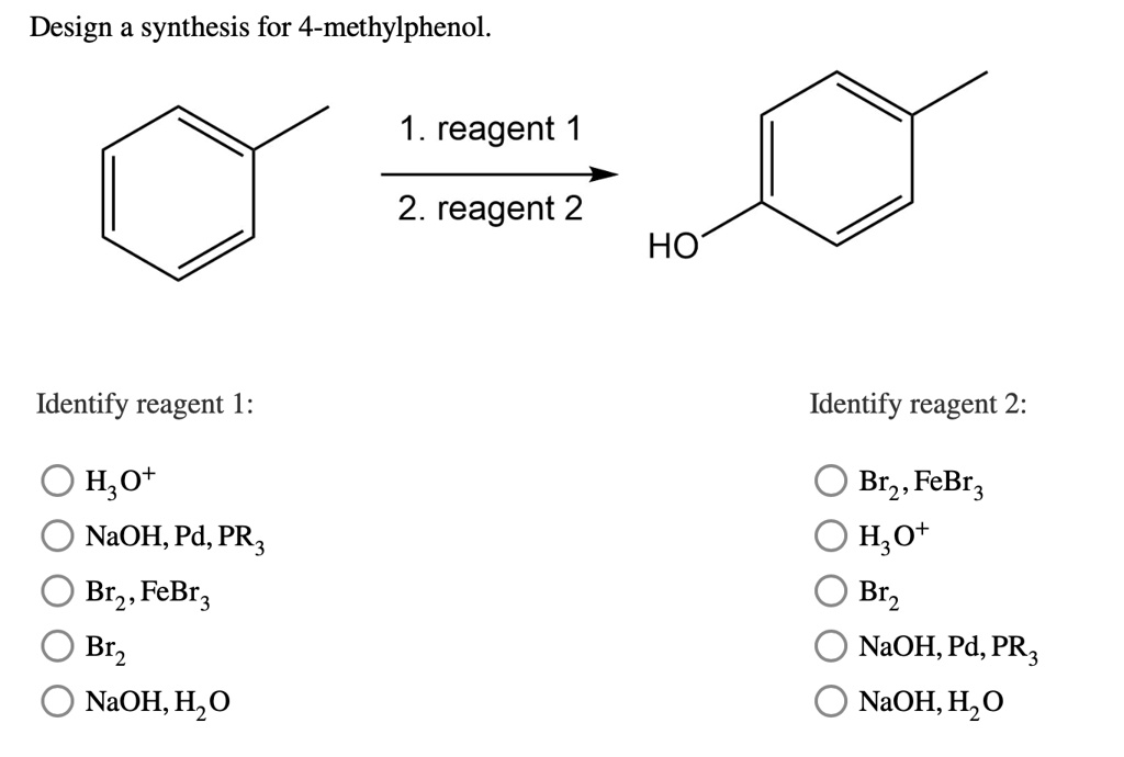 Design a synthesis for 4-methylphenol. 1. reagent 1 2. reagent 2 ...