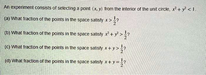 SOLVED: An experiment consists of selecting a point (x, y) from the interior of the unit circle ...