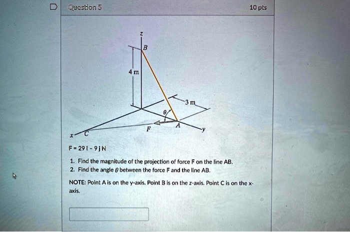 SOLVED: Question 5 10 pts F = 291 - 9jN 1. Find the magnitude of the projection of force F on ...