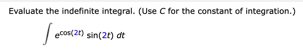 SOLVED:Evaluate the indefinite integral. (Use C for the constant of integration ) ecos(2t) sin ...