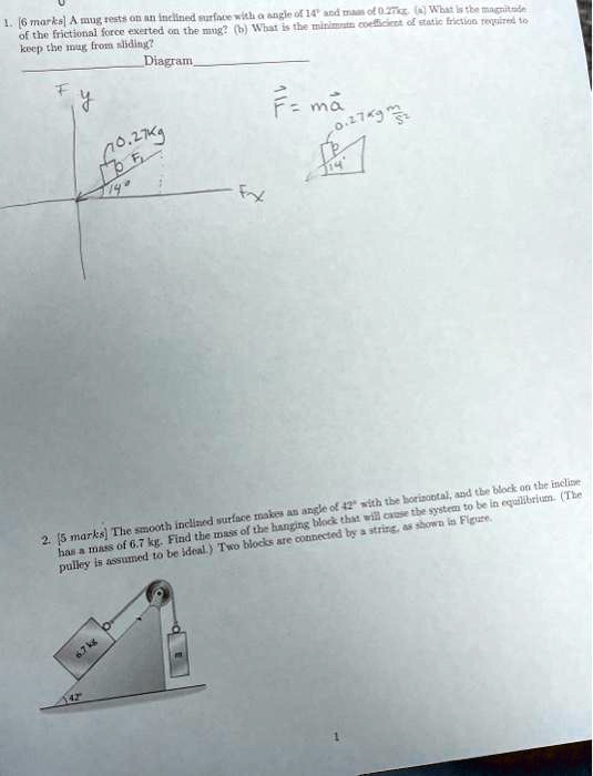 1. [6 marks] A mug rests on an inclined surface with a angle of 14° and mass of 0.27kg. (a) What ...