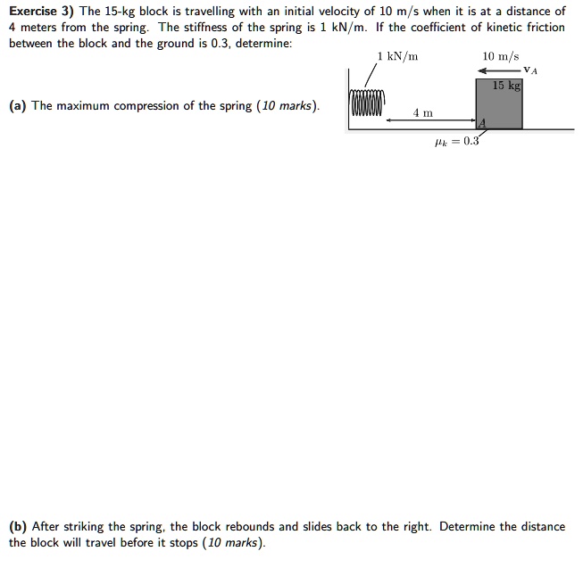 SOLVED: Exercise 3 The 15-kg block is travelling with an initial velocity of 10 m/s when it is ...
