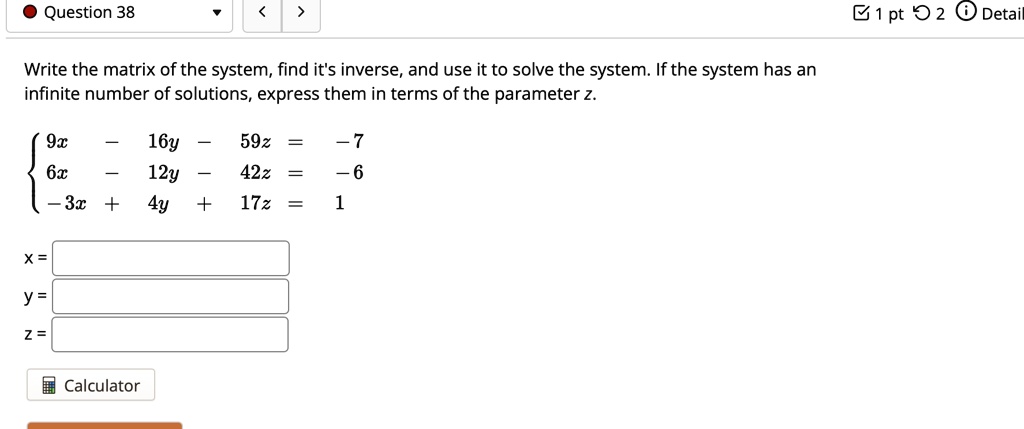 SOLVED: O Question 38 1 pt O 2 Detai Write the matrix of the system,find it's inverse,and use it ...