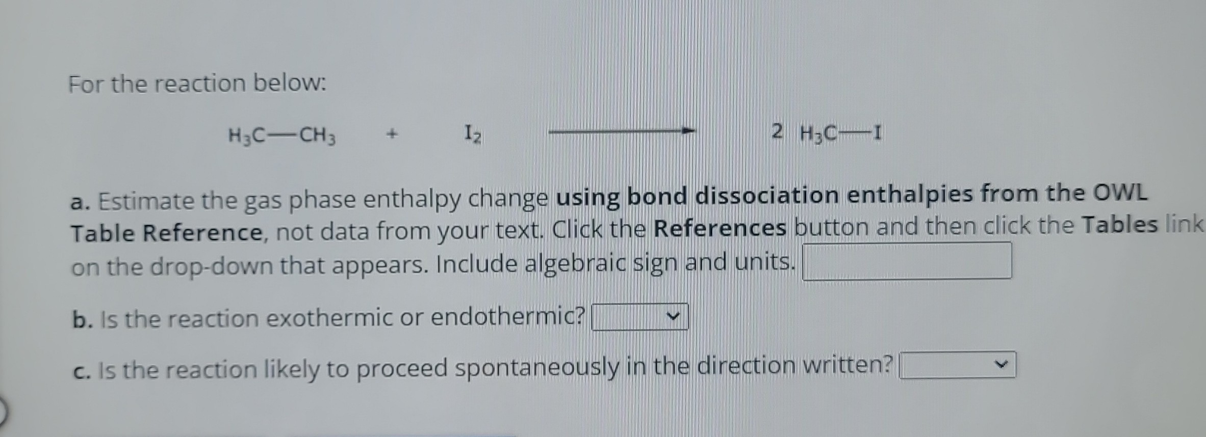 SOLVED: For the reaction below: H3C-CH3+I2 2 H3C-I a. Estimate the gas phase enthalpy change ...