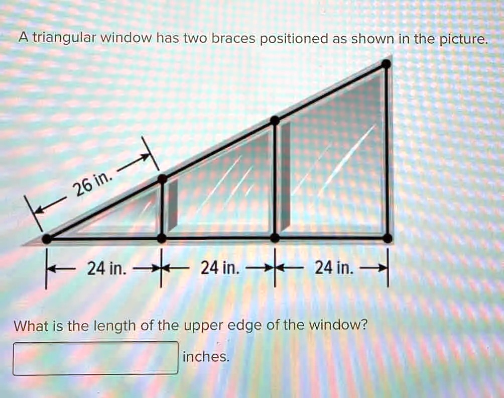 triangular window has two braces positioned as shown in the picture: 26 ...