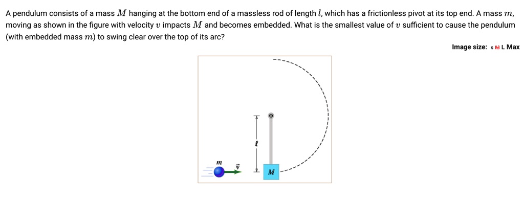 A pendulum consists of a mass M hanging at the bottom end of a massless ...