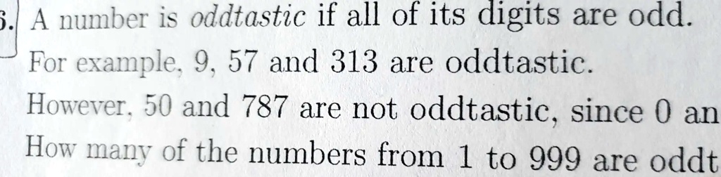 5. A number is oddtastic if all of its digits are odd. For example, 9 ...