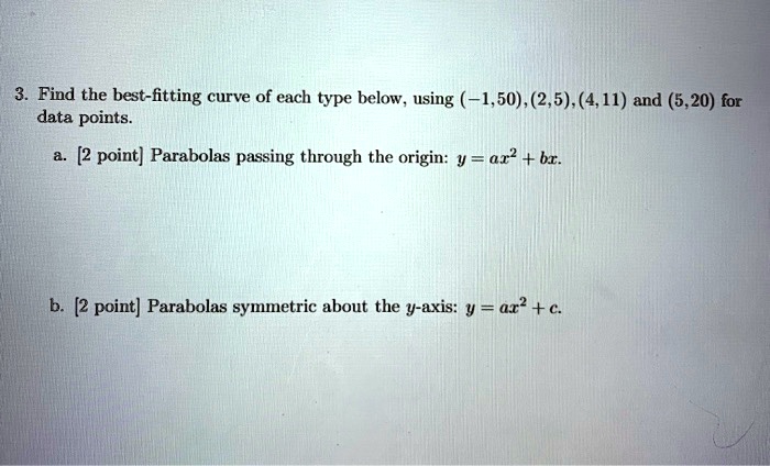 SOLVED: Find the best- fitting ` curve of each type below using (-1,50),(2,5).(4,11) and (5,20 ...