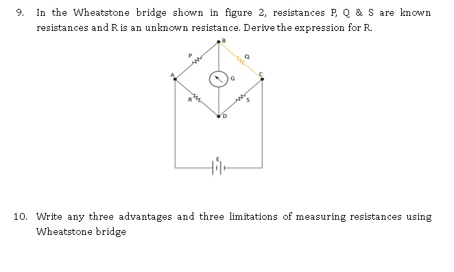 9. In the Wheatstone bridge shown in figure 2, resistances P, Q S are known resistances and R is ...