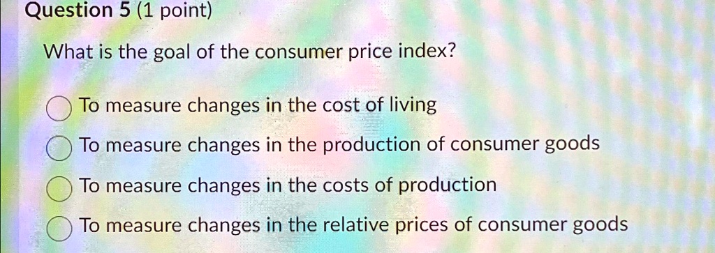 SOLVED: Question 5 (1 point) What is the goal of the consumer price ...