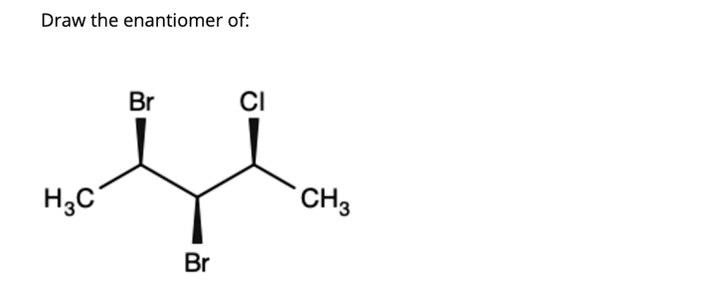 SOLVED: Draw the enantiomer of: Br Cl H3C 'CH3 Br